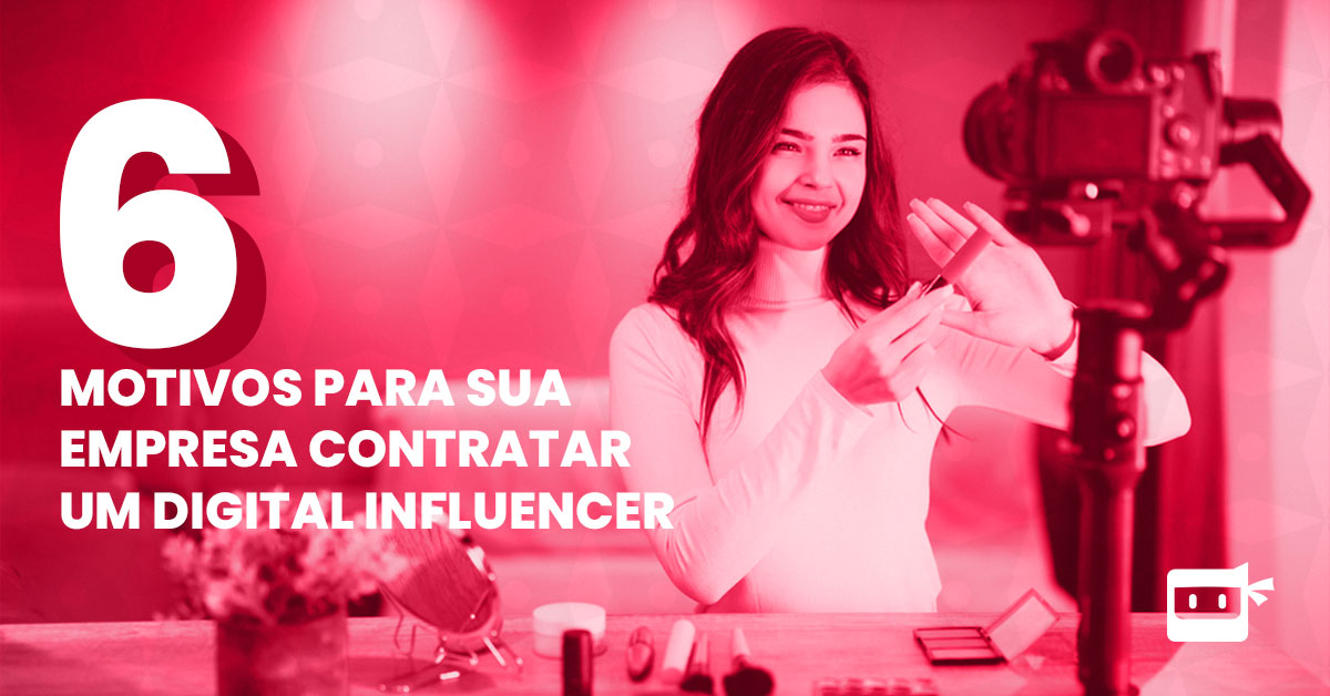 6 motivos para sua empresa contratar um Digital Influencer - MétricaHub