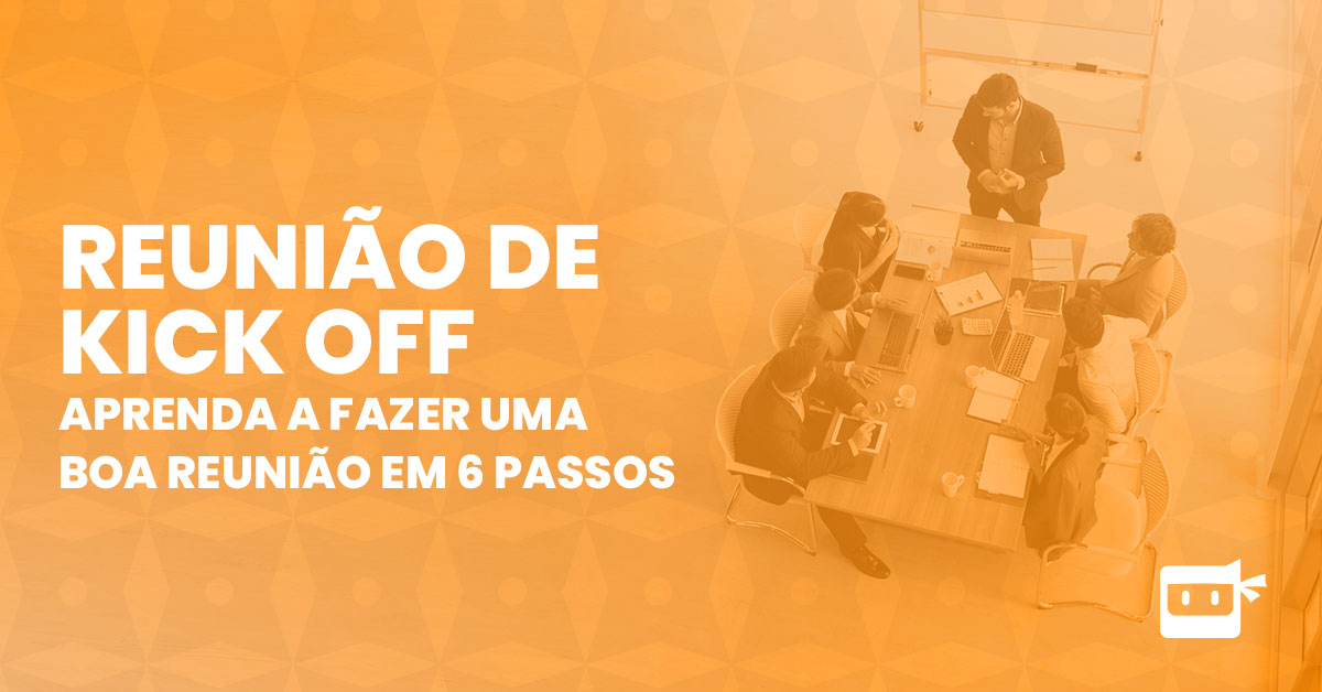 Reunião de kick off: aprenda a fazer uma boa reunião em 6 passos ...