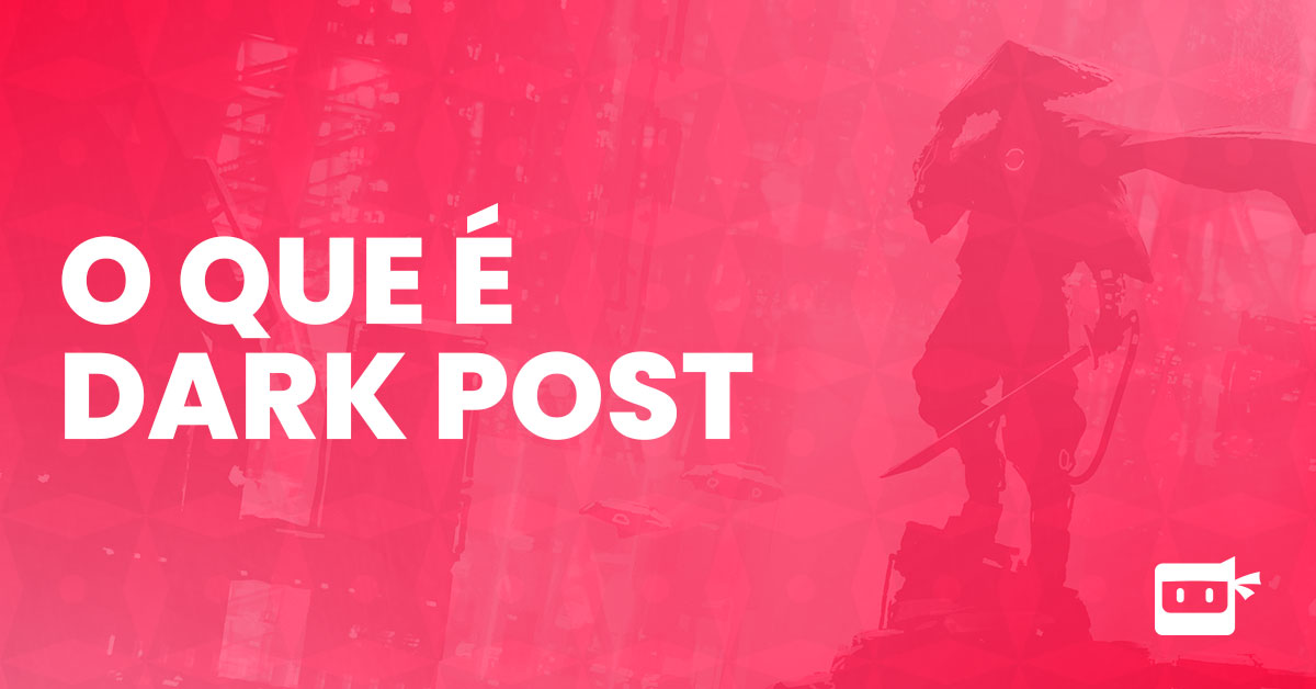 Dark post: o que é e 4 vantagens em usar - MétricaHub